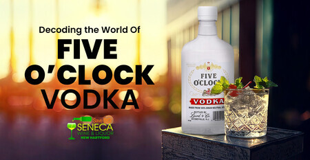 Our Guide to Five O'clock Vodka - Seneca Wine and Liquor, New Hartford ...